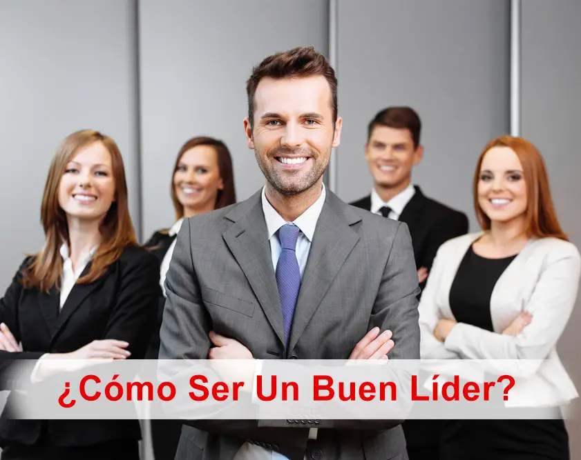 Cómo ser un buen líder: 17 consejos para lograrlo
